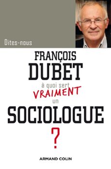 DITES-NOUS, FRANÇOIS DUBET, À QUOI SERT VRAIMENT UN SOCIOLOGUE ? | Casa ...