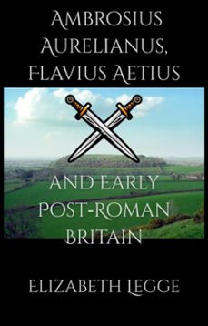 AMBROSIUS AURELIANUS, FLAVIUS AETIUS, AND EARLY POST-ROMAN BRITAIN ...