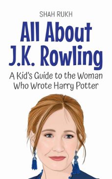 ALL ABOUT J.K. ROWLING: A KID’S GUIDE TO THE WOMAN WHO WROTE HARRY ...
