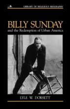 BILLY SUNDAY AND THE REDEMPTION OF URBAN AMERICA | | Wm. B. Eerdmans ...