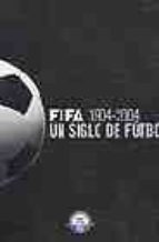 FIFA 1904-2004: UN SIGLO DE FUTBOL | | Segunda mano | PEARSON EDUCACION ...