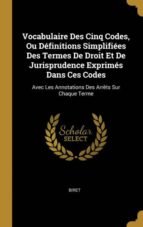 VOCABULAIRE DES CINQ CODES, OU D FINITIONS SIMPLIFI ES DES TERMES DE DROIT ET DE JURISPRUDENCE ...