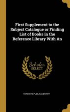 FIRST SUPPLEMENT TO THE SUBJECT CATALOGUE OR FINDING LIST OF BOOKS IN ...