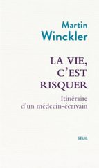 LA VIE, C EST RISQUER : ITINÉRAIRE D UN MÉDECIN-ÉCRIVAIN | MARTIN ...