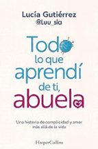 TODO LO QUE APRENDI DE TI, ABUELA | Lucía Gutierrez | Casa del Libro