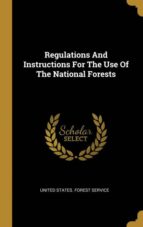 REGULATIONS AND INSTRUCTIONS FOR THE USE OF THE NATIONAL FORESTS ...