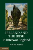 IRELAND AND THE IRISH IN INTERWAR ENGLAND | | Cambridge University ...