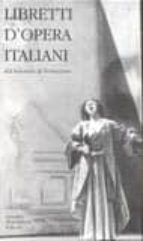 LIBRETTI D OPERA ITALIANI DAL SEICENTO AL NOVECENTO | Varios autores ...