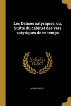 LES DELICES SATYRIQUES; OU, SUITTE DU CABINET DES VERS SATYRIQUES DE CE ...