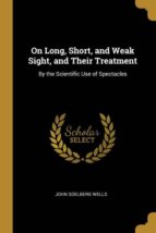 ON LONG SHORT AND WEAK SIGHT AND THEIR TREATMENT | | Wentworth Press ...