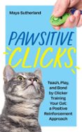 PAWSITIVE CLICKS: TEACH, PLAY, BOND BY CLICKER TRAINING YOUR CAT: A ...