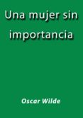 Una Mujer Sin Importancia Casa Del Libro