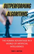 OUTPERFORMING ALGORITHMS: THE HUMAN ADVANTAGE IN A WORLD OF ARTIFICIAL INTELLIGENCE | Casa del Libro