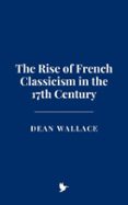 THE RISE OF FRENCH CLASSICISM IN THE 17TH CENTURY | Casa del Libro