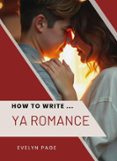 HOW TO WRITE ... YA ROMANCE | Casa del Libro