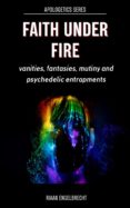 FAITH UNDER FIRE: VANITIES, FANTASIES, MUTINY AND PSYCHEDELIC ...