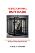 ESCAPING OUR CAGE: YOU HOLD THE KEY TO THE NEXT GREAT SHIFT IN HUMAN EVOLUTION | Casa del Libro