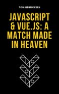 JAVASCRIPT & VUE.JS: A MATCH MADE IN HEAVEN | Casa del Libro