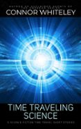 TIME TRAVELING SCIENCE: 5 SCIENCE FICTION TIME TRAVEL SHORT STORIES ...