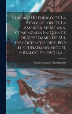 CUADRO HISTÓRICO DE LA REVOLUCION DE LA AMÉRICA MEXICANA, COMENZADA EN QUINCE DE SEPTIEMBRE DE ...