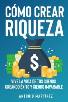 Ebook CÓMO CREAR RIQUEZA. VIVE LA VIDA DE TUS SUEÑOS CREANDO ÉXITO Y ...