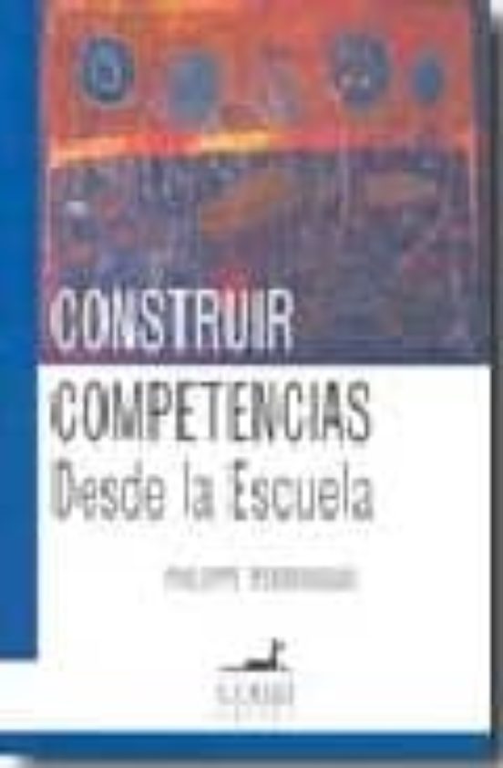 CONSTRUIR COMPETENCIAS DESDE LA ESCUELA | PHILIPPE PERRENOUD | Casa del ...