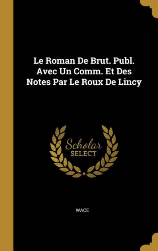 LE ROMAN DE BRUT PUBL AVEC UN COMM ET DES NOTES PAR LE ROUX DE LINCY ...